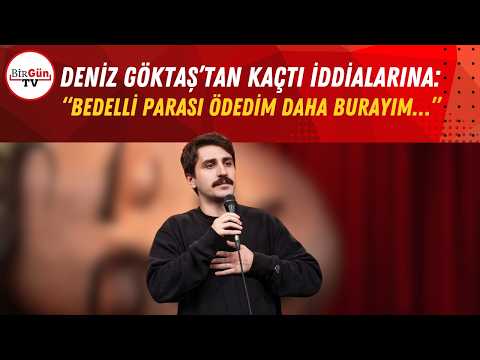 Deniz Göktaş’tan “yurt dışına kaçtı” iddialarına yanıt: “BEDELLİ PARASI ÖDEDİM DAHA BURAYIM…”