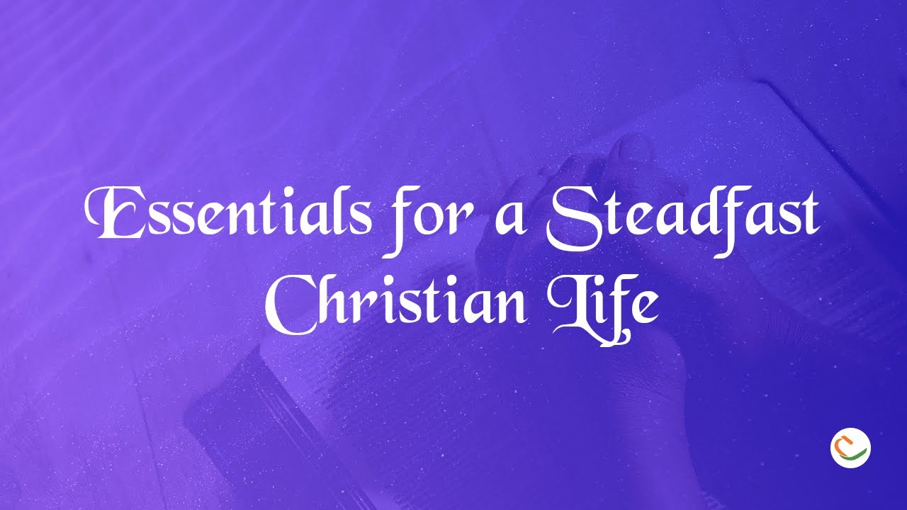Essentials For A Steadfast Christian Life | Sunday Online Service ...