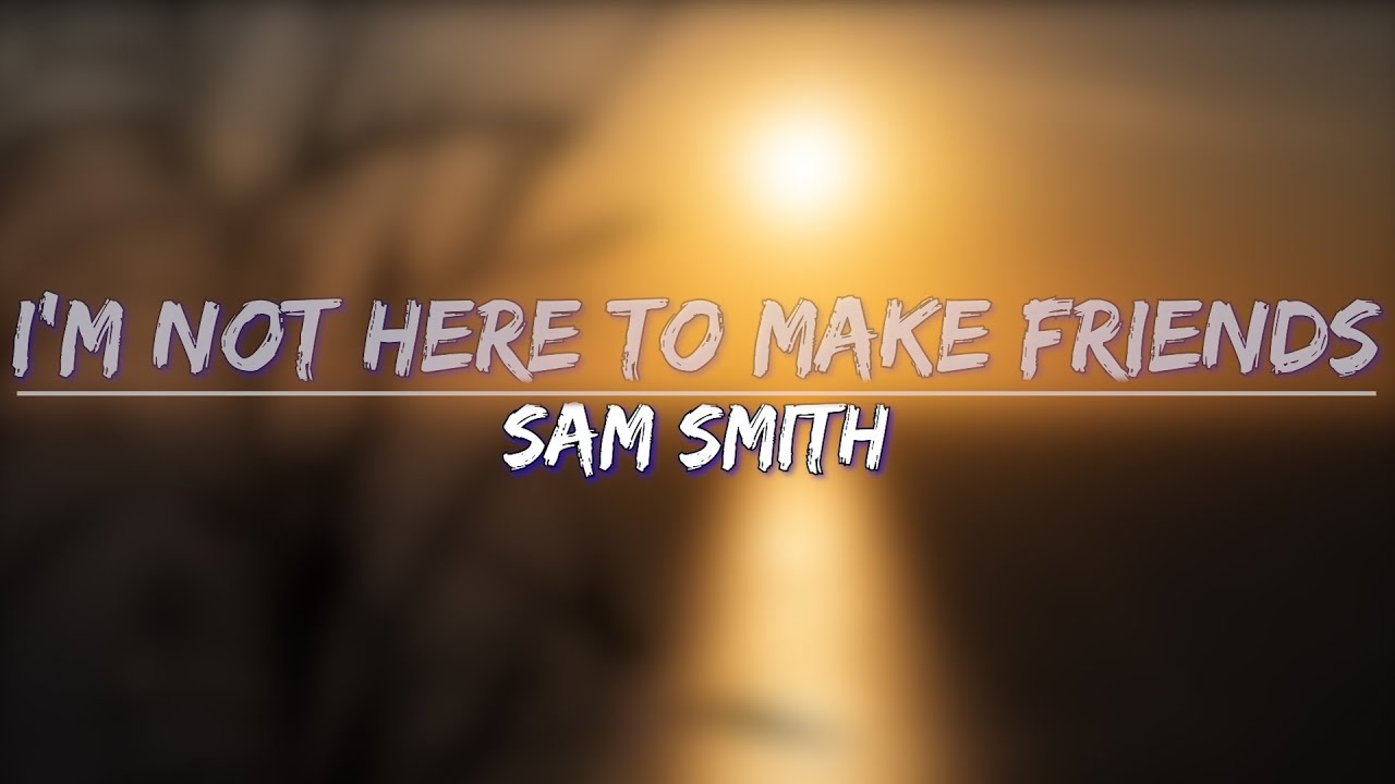 Sam Smith - I'm Not Here To Make Friends (Lyrics) - Full Audio, 4k Video - YouTube