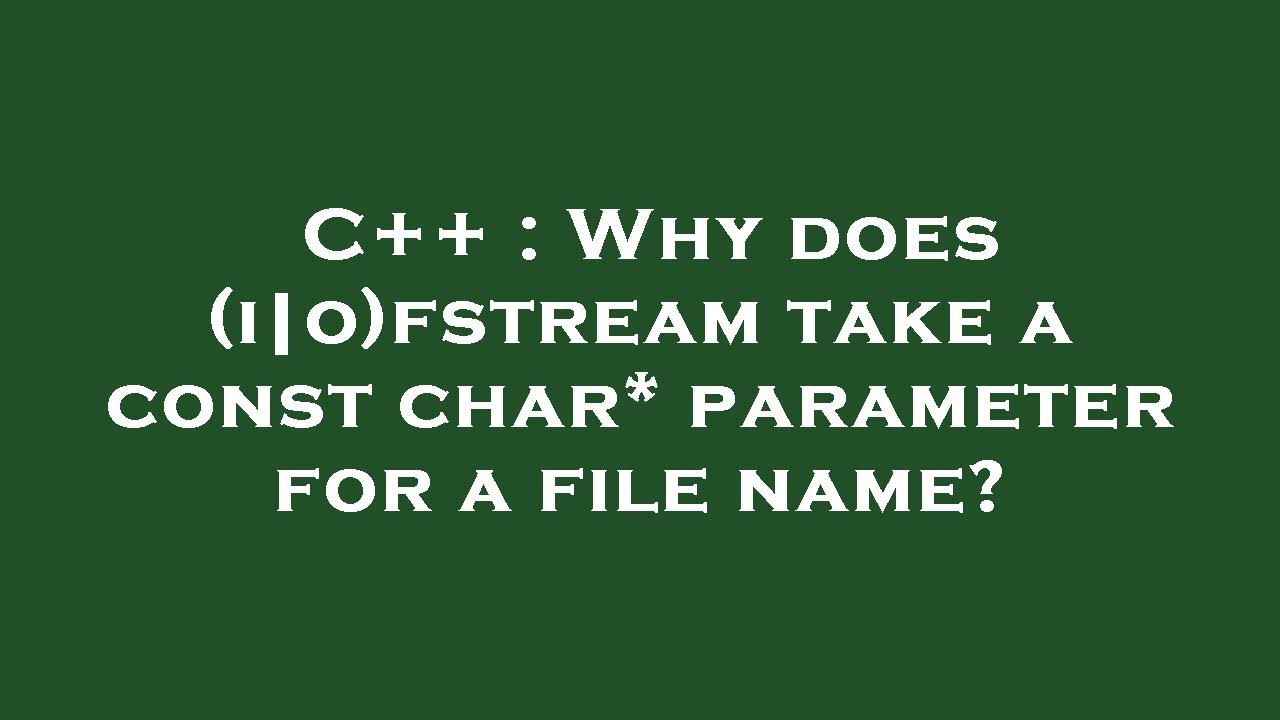 C Why Does Iofstream Take A Const Char Parameter For A File 6138