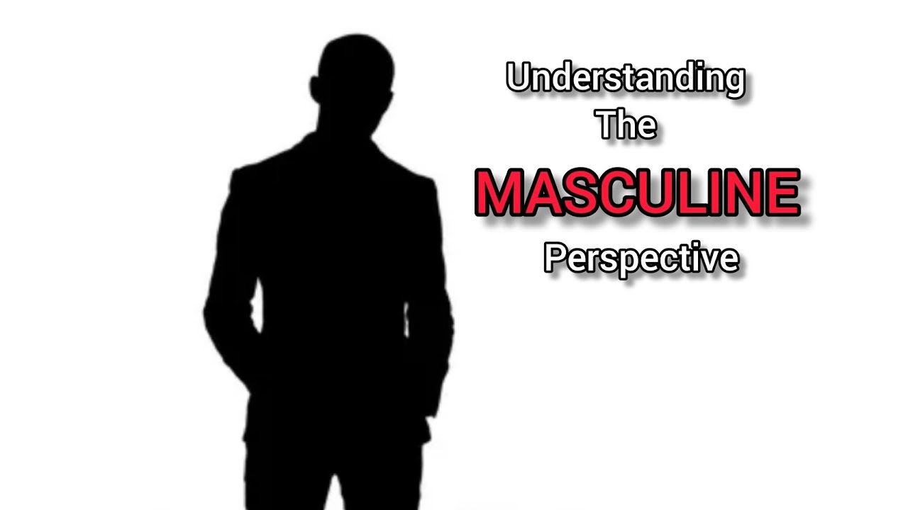 Understanding The Masculine Perspective [Part 1] - YouTube
