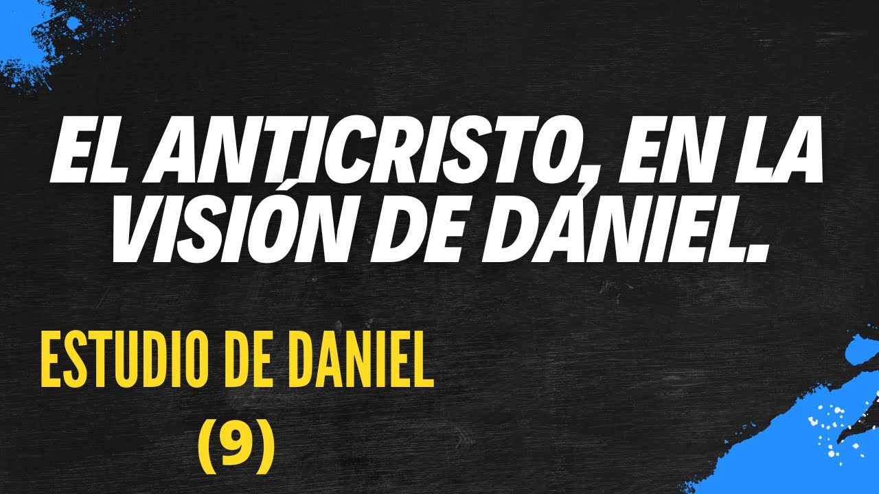 EL ANTICRISTO EN LA VISIÓN DE DANIEL- ENTREGA NUEVE (ESTUDIO DE DANIEL ...