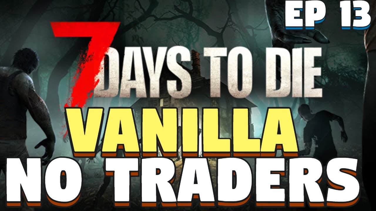 7 Days To Die Survival Alpha 20.6 - 7 Days to Die Vanilla No Traders Allowed - Episode 13 - YouTube