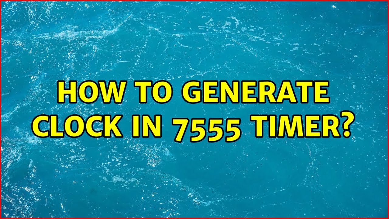 How to generate clock in 7555 timer? (3 Solutions!!) - YouTube