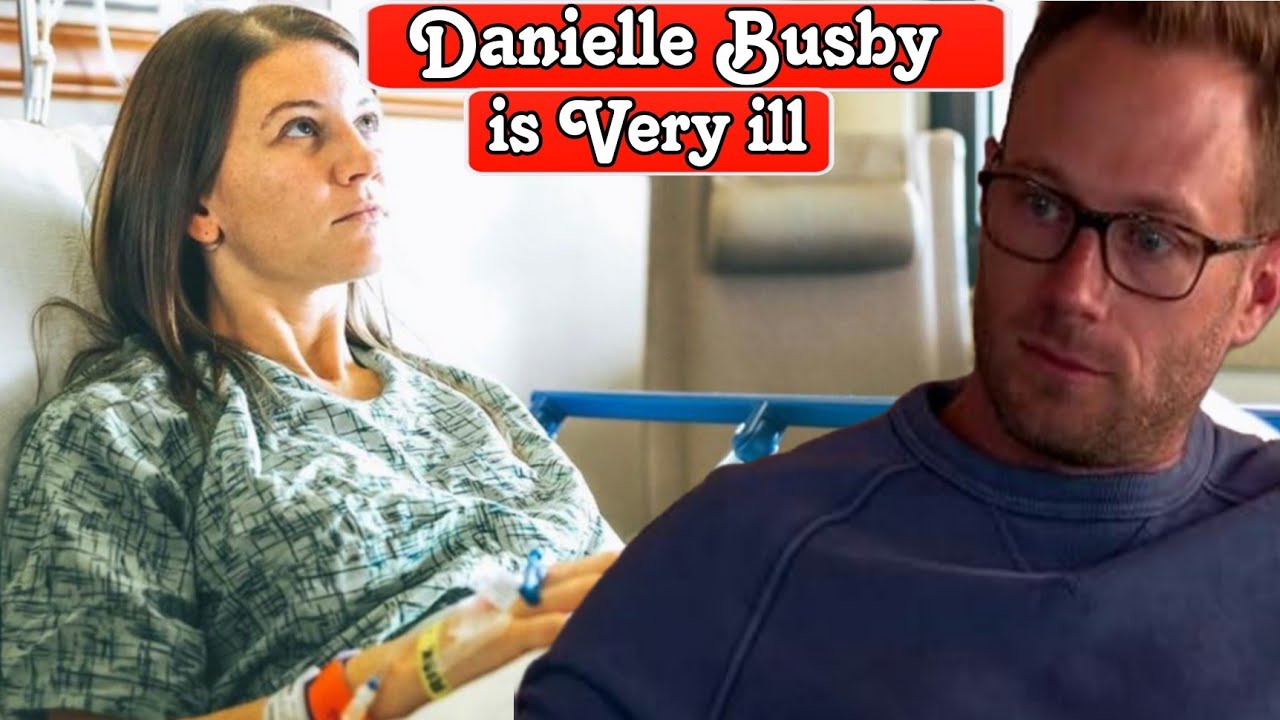 Danielle busby is feeling very sick today, Adam Busby has her admitted ...
