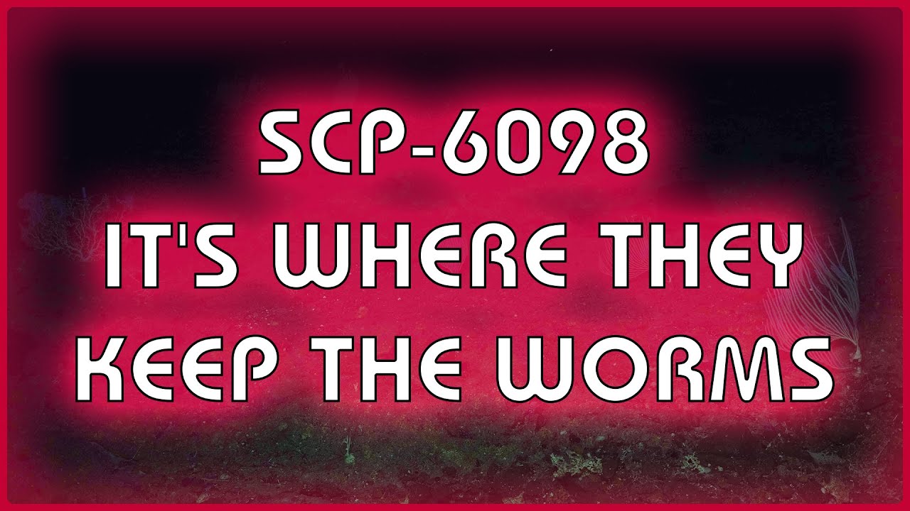 SCP 6098 - It's Where They Keep the Worms - YouTube