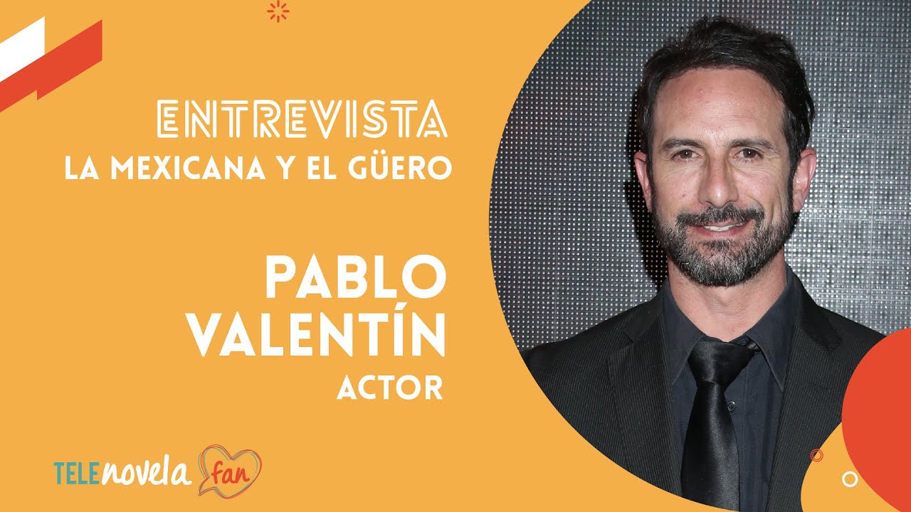 Entrevista al actor Pablo Valentín | Elenco 'La mexicana y el güero ...