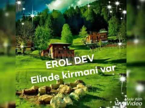 EROL DEV.Elinde kirmani var