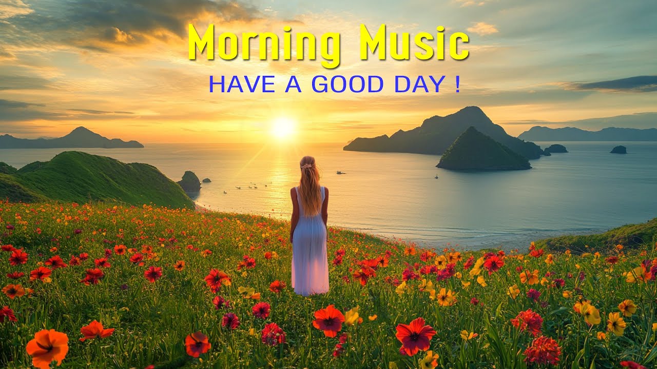 GOOD MORNING MUSIC - Wake Up Happy & Relaxation - Positive Energy ...
