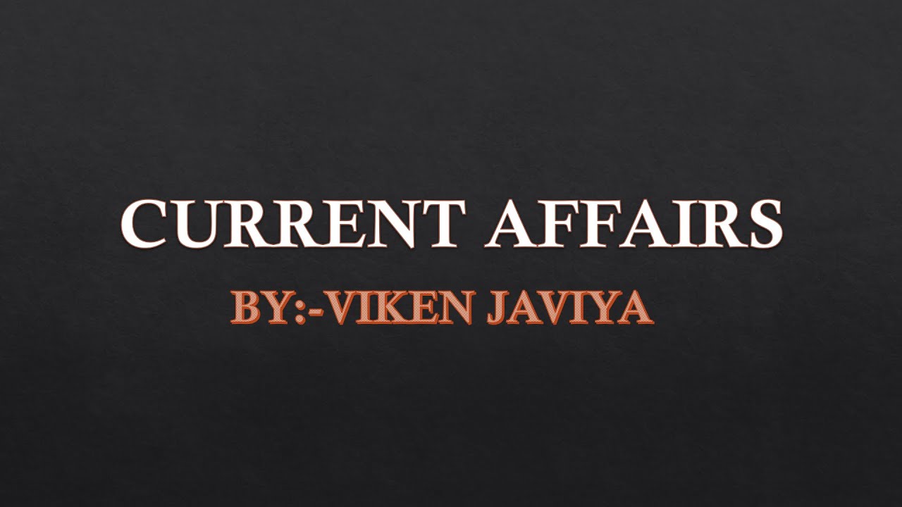 CURRENT AFFAIRS || VIKEN JAVIYA || - YouTube