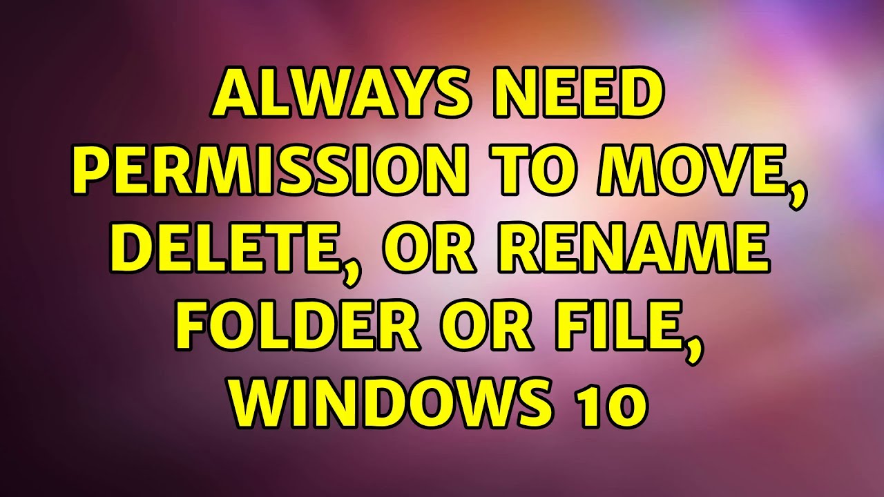 Always need permission to move, delete, or rename folder or file ...