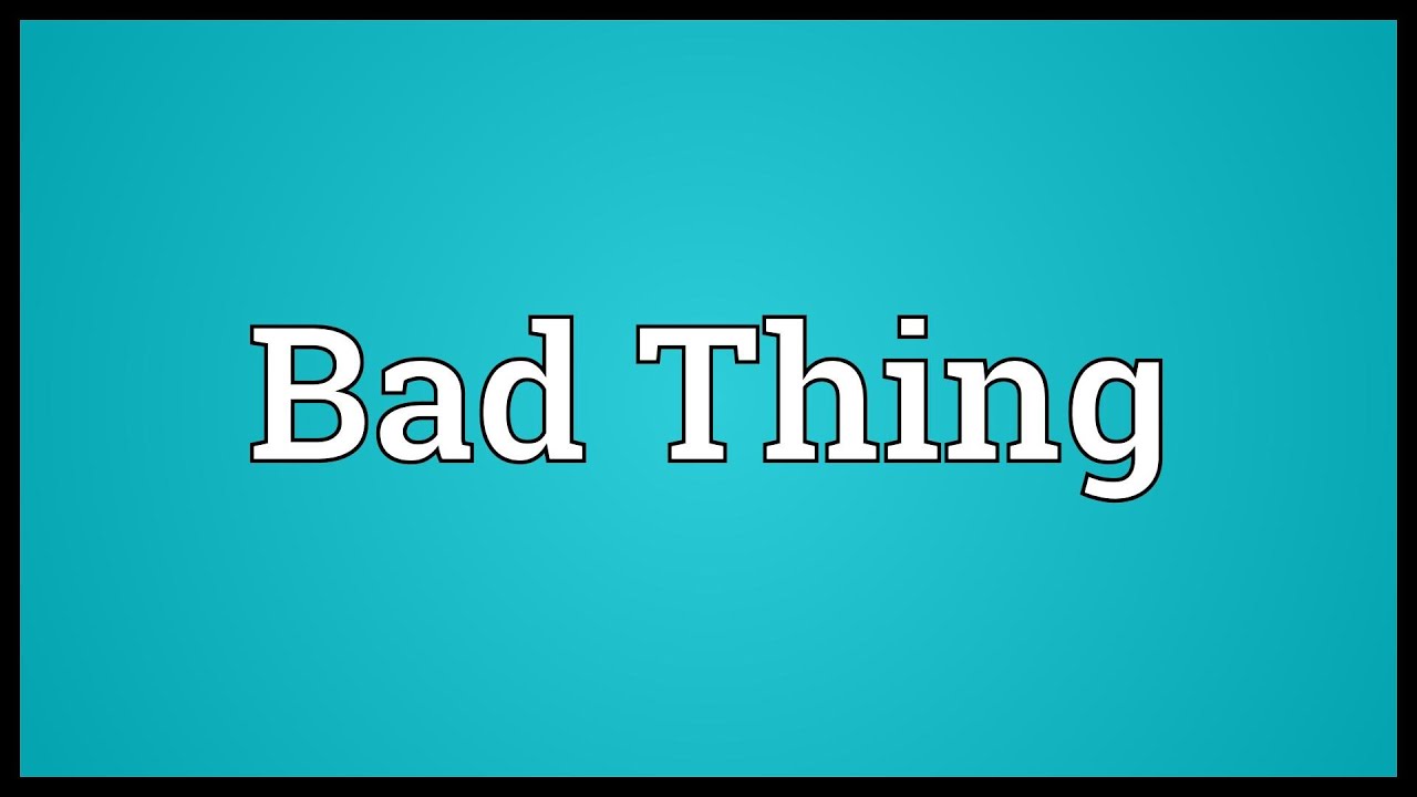 Bad Thing Meaning YouTube bad-thing-meaning-youtube