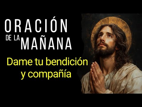 🌅 Oración de la Mañana: Dame tu Bendición y Compañía 🌅 - YouTube