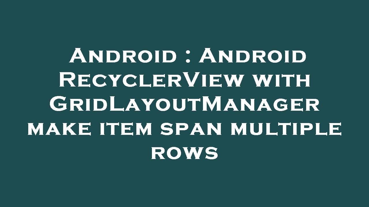 Android Android Recyclerview With Gridlayoutmanager Make Item Span