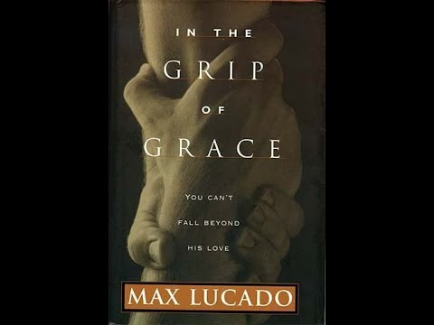 "In the Grip of Grace" By Max Lucado - YouTube