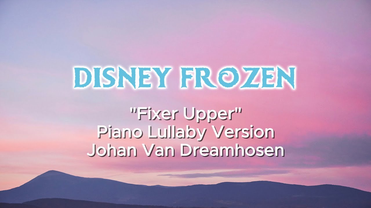 Fixer Upper (From -Frozen-) [Piano Lullaby Version] - Johan Van ...