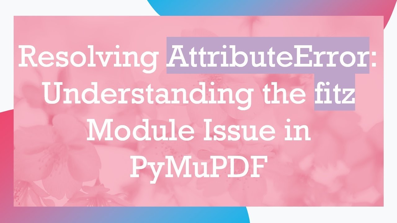 Resolving Attributeerror Understanding The Fitz Module Issue In Pymupdf Youtube