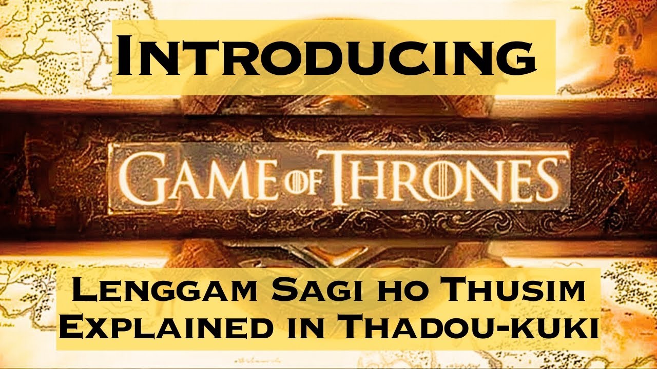 GAME OF THRONES | Lenggam Sagi Ho Thusim | Story Introduction in Thadou ...