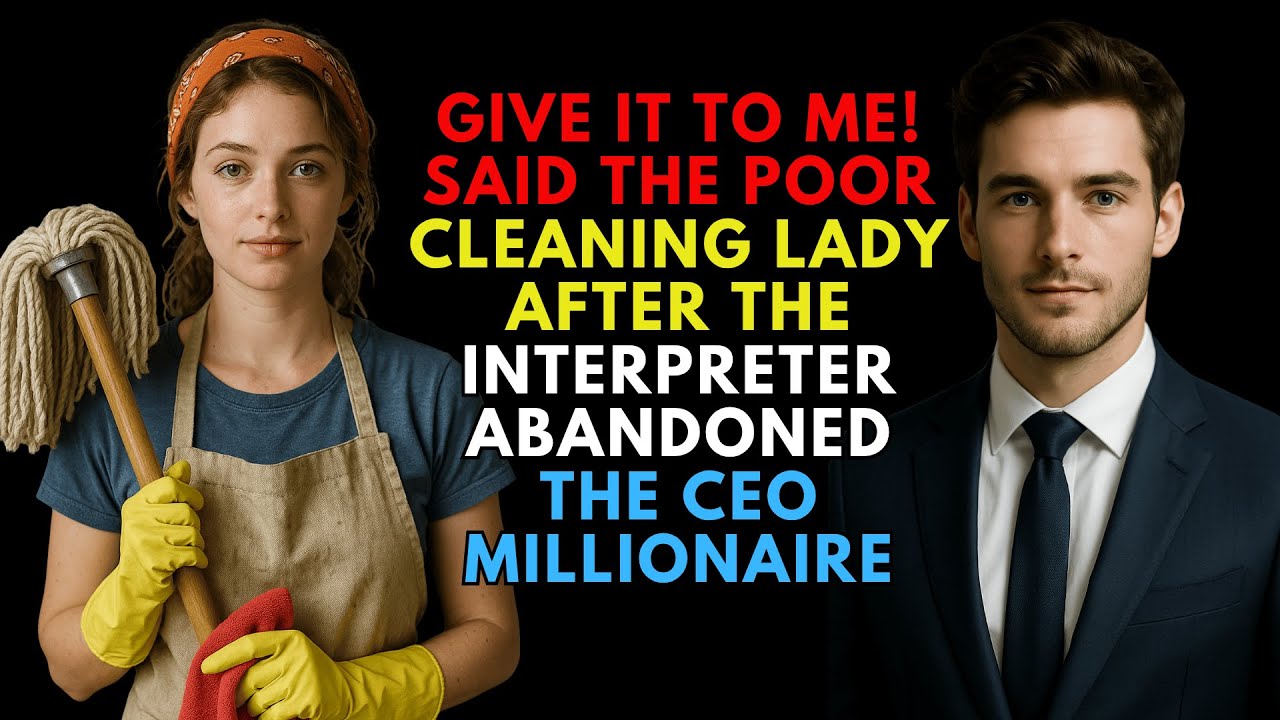 GIVE IT TO ME! — said the POOR CLEANING LADY after the interpreter ...
