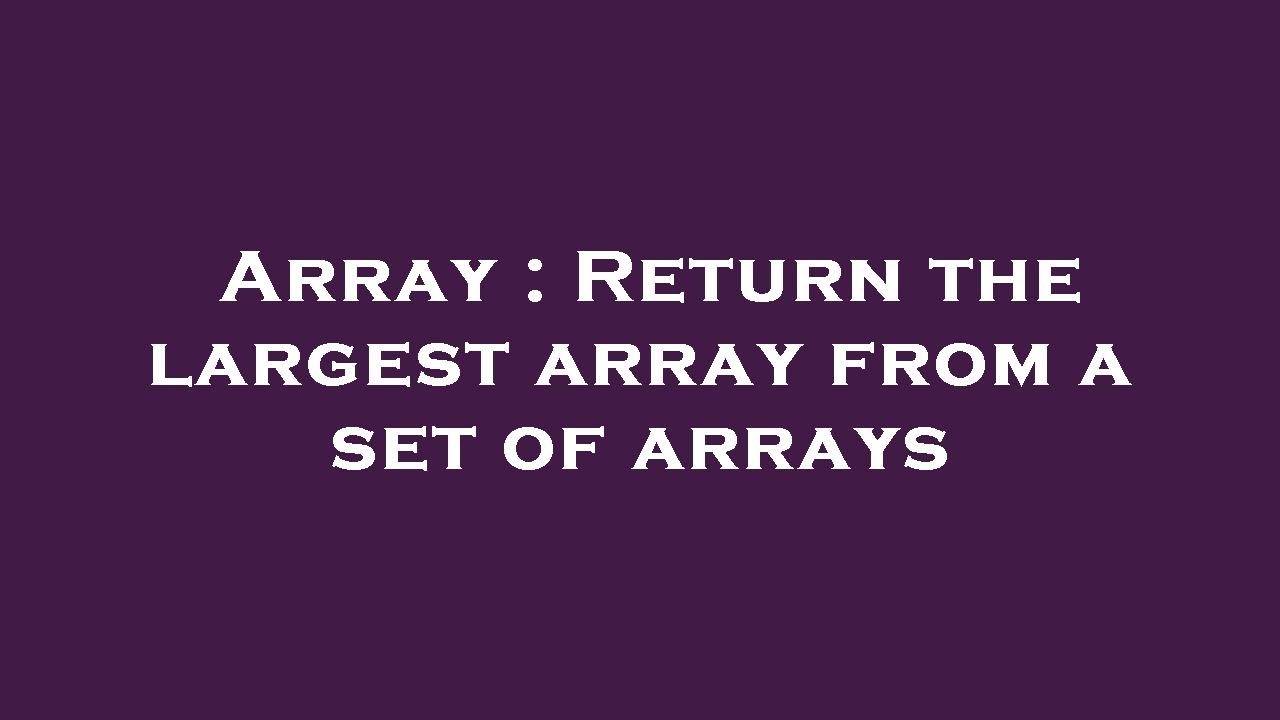 Array Return The Largest Array From A Set Of Arrays Youtube 6968