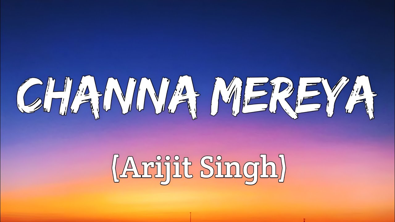 Channa Mereya Mereya Channa Mereya Mereya (LYRICS) | Arijit Singh ...