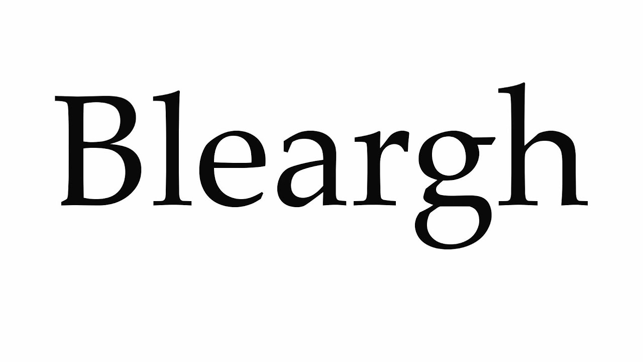 How to Pronounce Bleargh - YouTube
