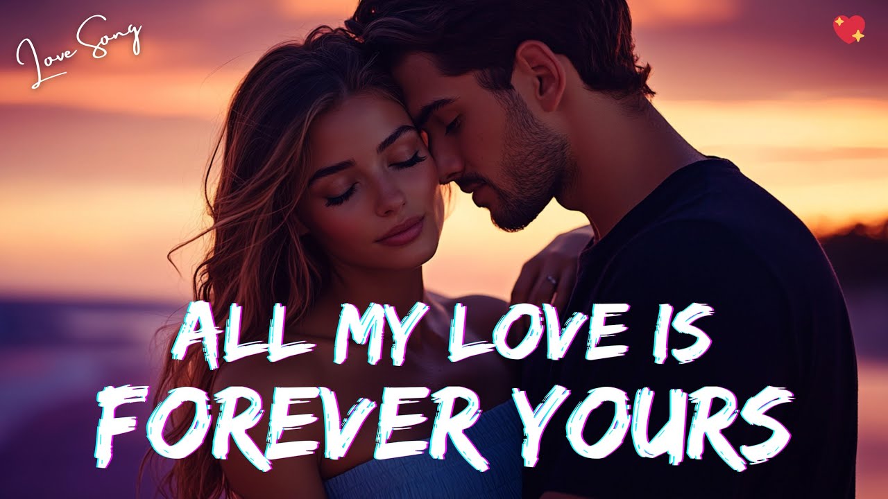 💖 All the Love in My Heart Is Forever Yours 💋 Beautiful Love Song ...