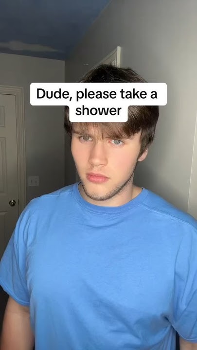 Dude Please Take A Shower Youtube
