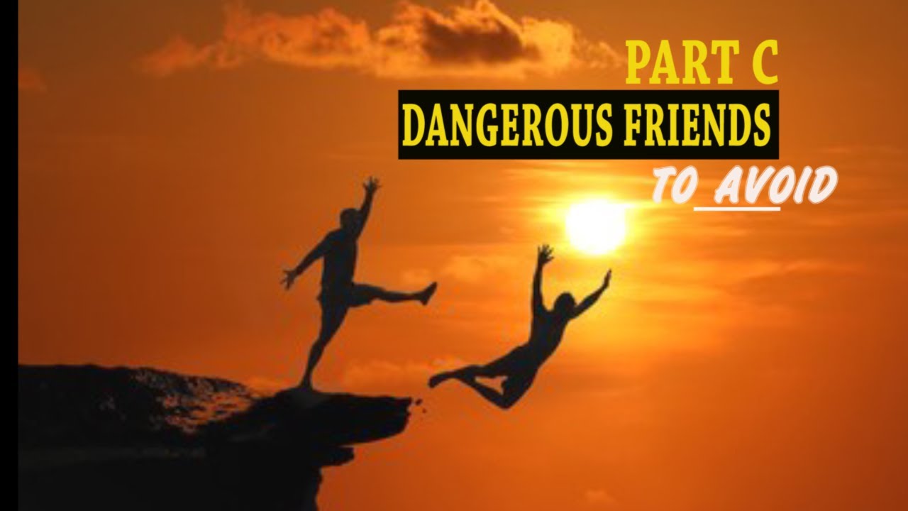 PART C DANGEROUS FRIENDS TO AVOID - YouTube