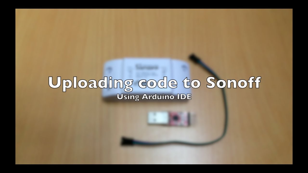 How to upload code to your Sonoff using Arduino IDE - YouTube