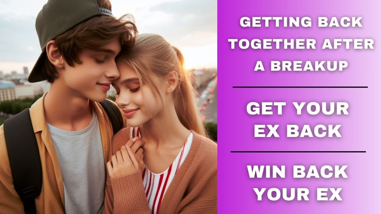 Get Your Ex Back | Getting Back Together After a Breakup - YouTube