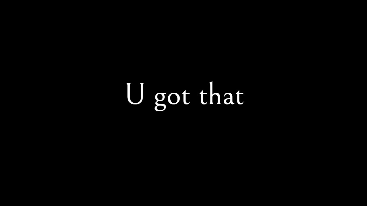 U got that - YouTube