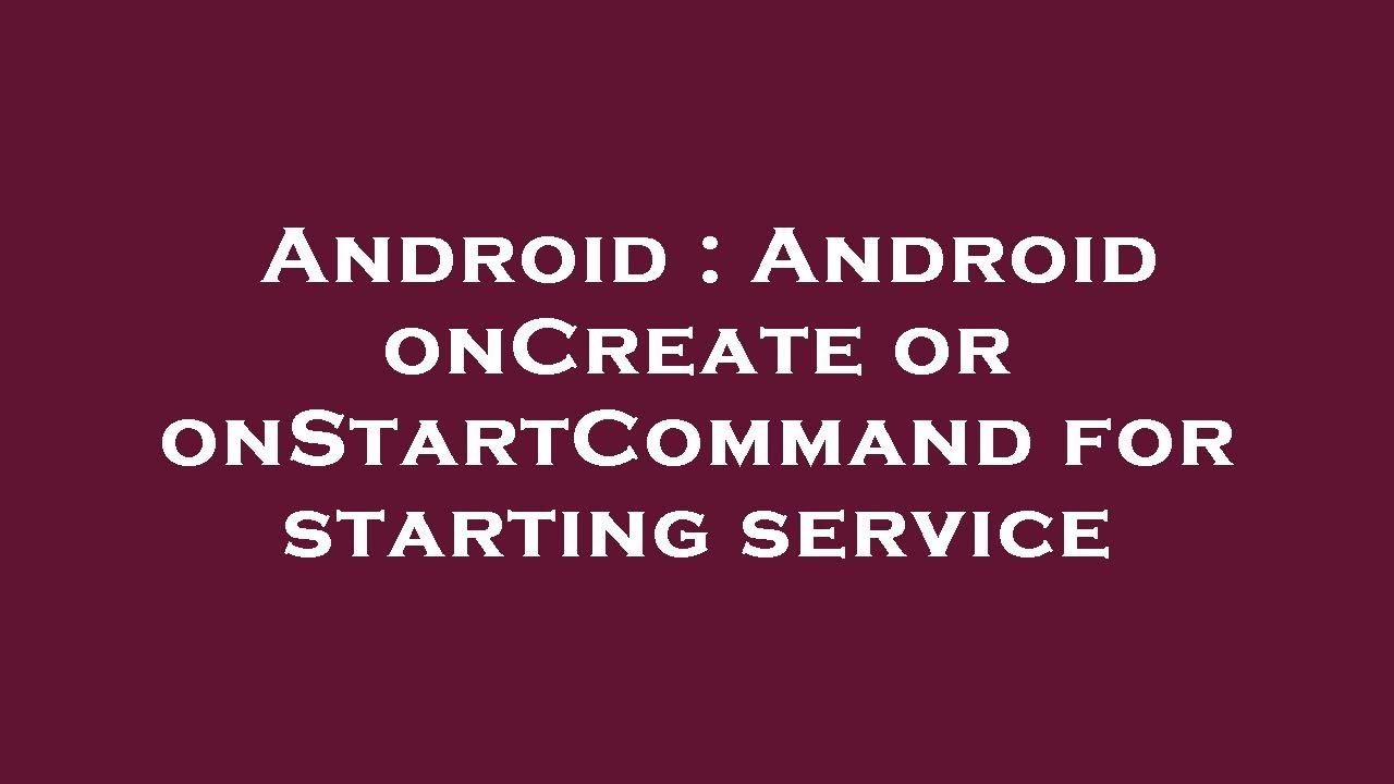 Android Android Oncreate Or Onstartcommand For Starting Service Youtube