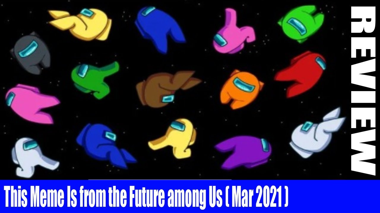 This Meme Is from the Future among Us (March 2021)- An Interesting News ...