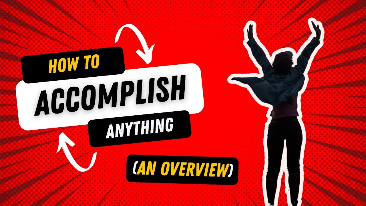 How To Accomplish Anything (An Overview) - YouTube