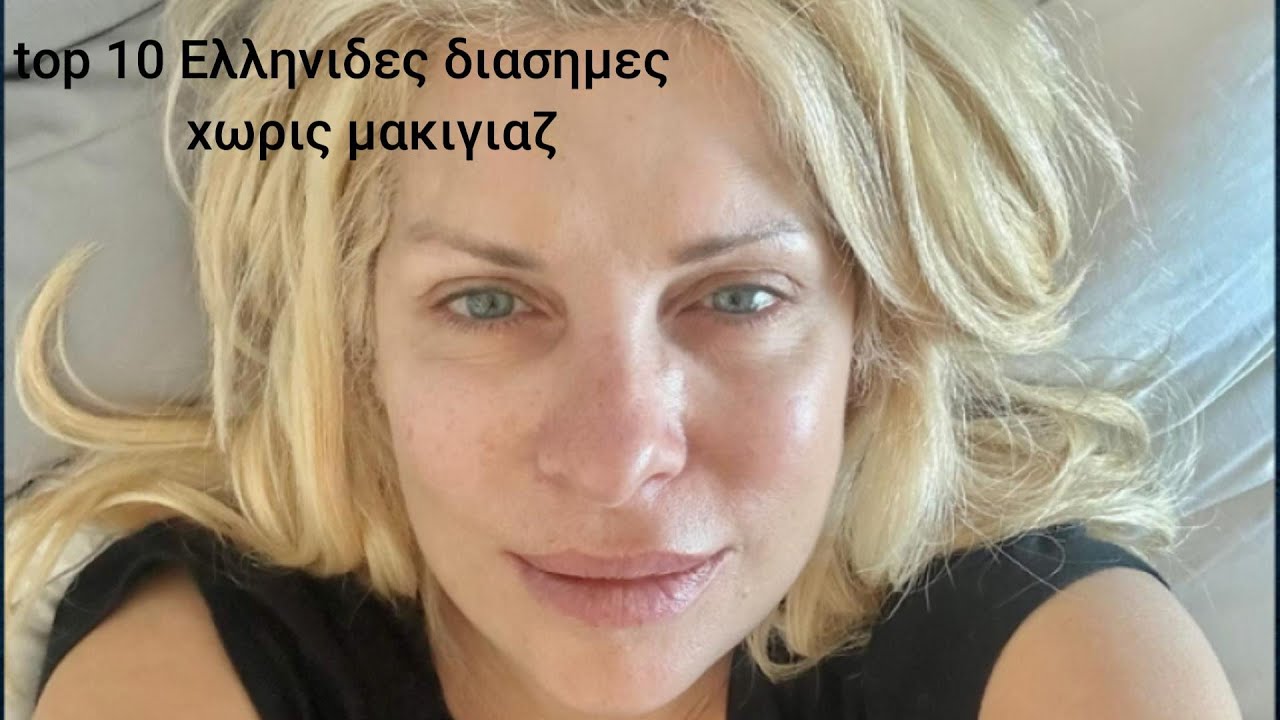 top 10 διασημες Ελληνιδες με και χωρις μακιγιαζ (α μερος). - YouTube