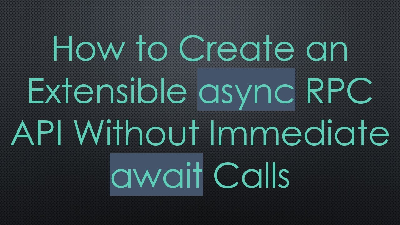 How to Create an Extensible async RPC API Without Immediate await Calls ...