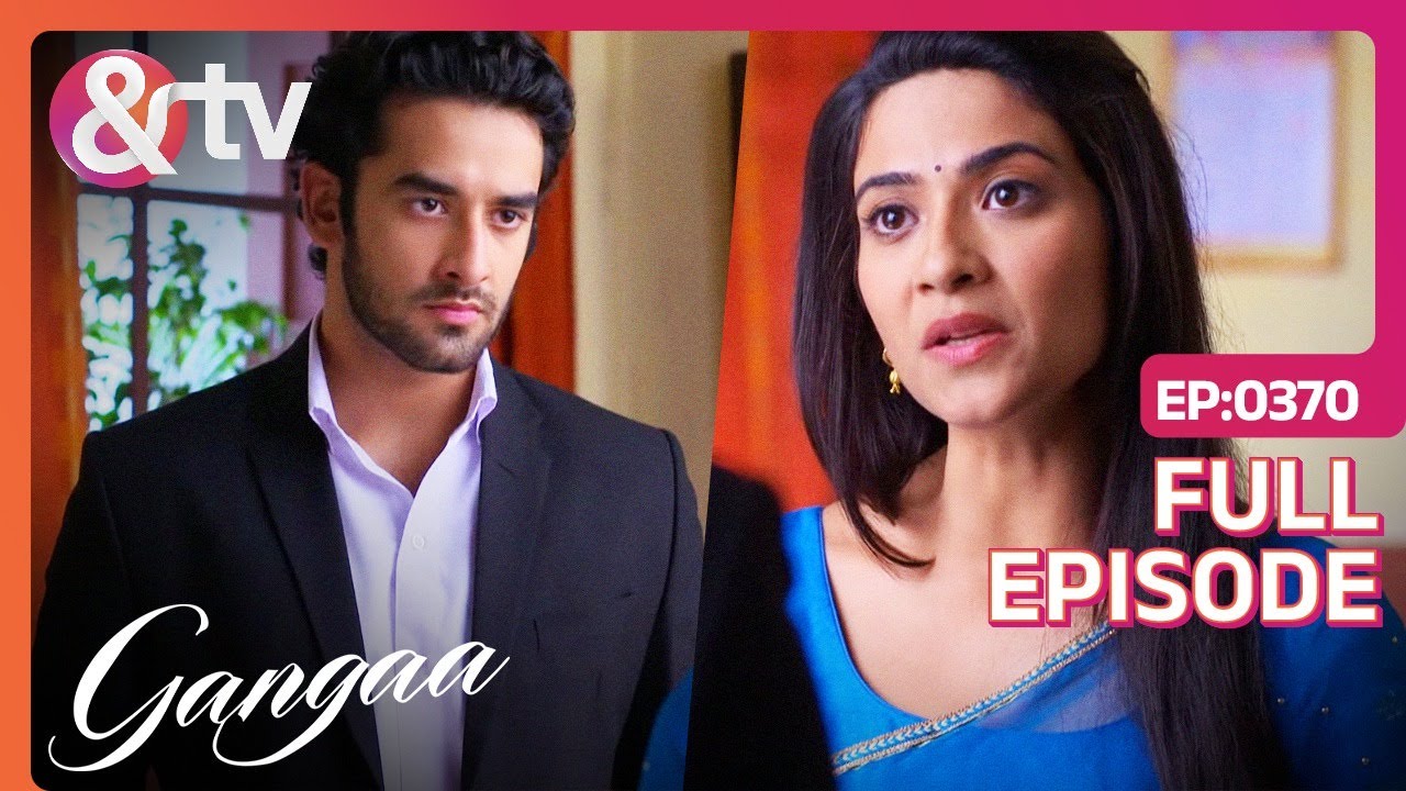 Sagar और Gangaa में किस बात पर बहस | Gangaa | Full Ep 370 ...
