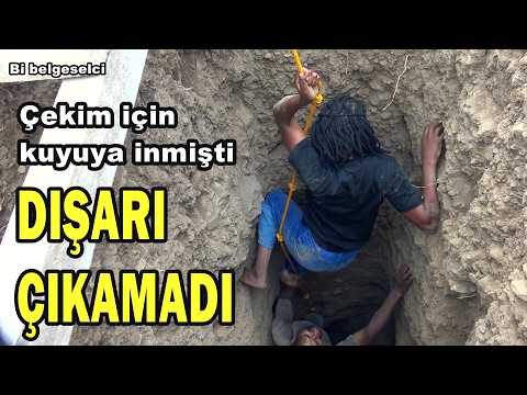 ÇEKİM İÇİN KUYUYA İNMİŞTİ DIŞARI ÇIKAMADI