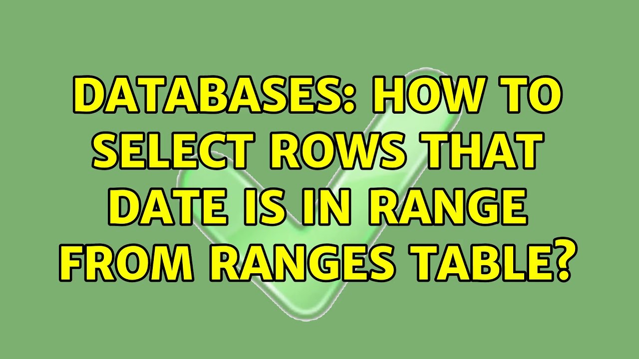 Databases How To Select Rows That Date Is In Range From Ranges Table Databases How To Select Rows That Date Is In Range From Ranges Table