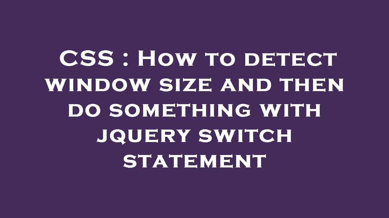 CSS How To Detect Window Size And Then Do Something With Jquery css-how-to-detect-window-size-and-then-do-something-with-jquery