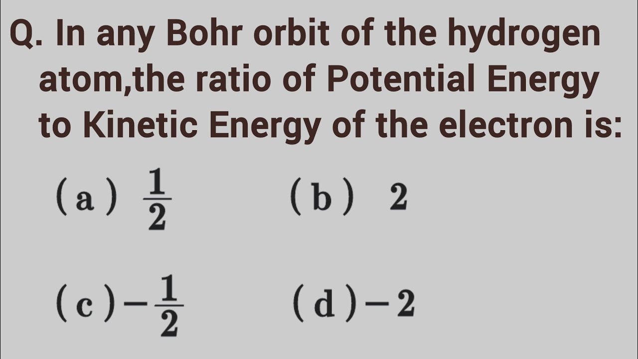 In any Bohr orbit of the hydrogen atom,the ratio of Potential Energy to ...