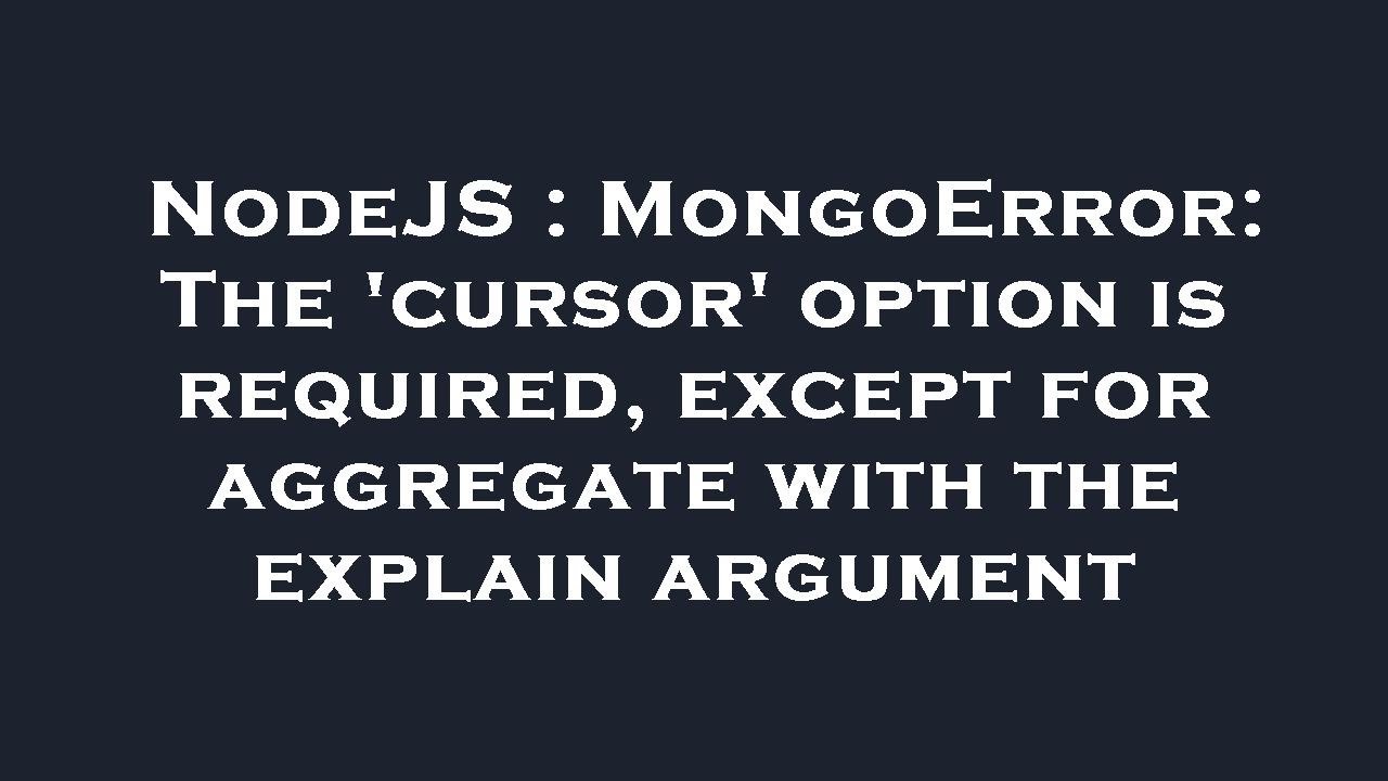 Nodejs Mongoerror The Cursor Option Is Required Except For Aggregate With The Explain