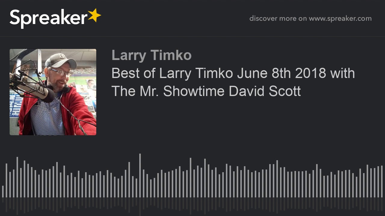 Best of Larry Timko June 8th 2018 with The Mr. Showtime David Scott ...