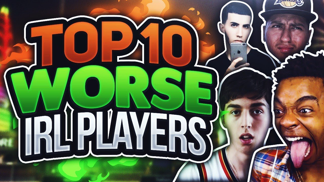 TOP 10 WORST IRL PLAYERS - IN THE 2K COMMUNITY - YouTube