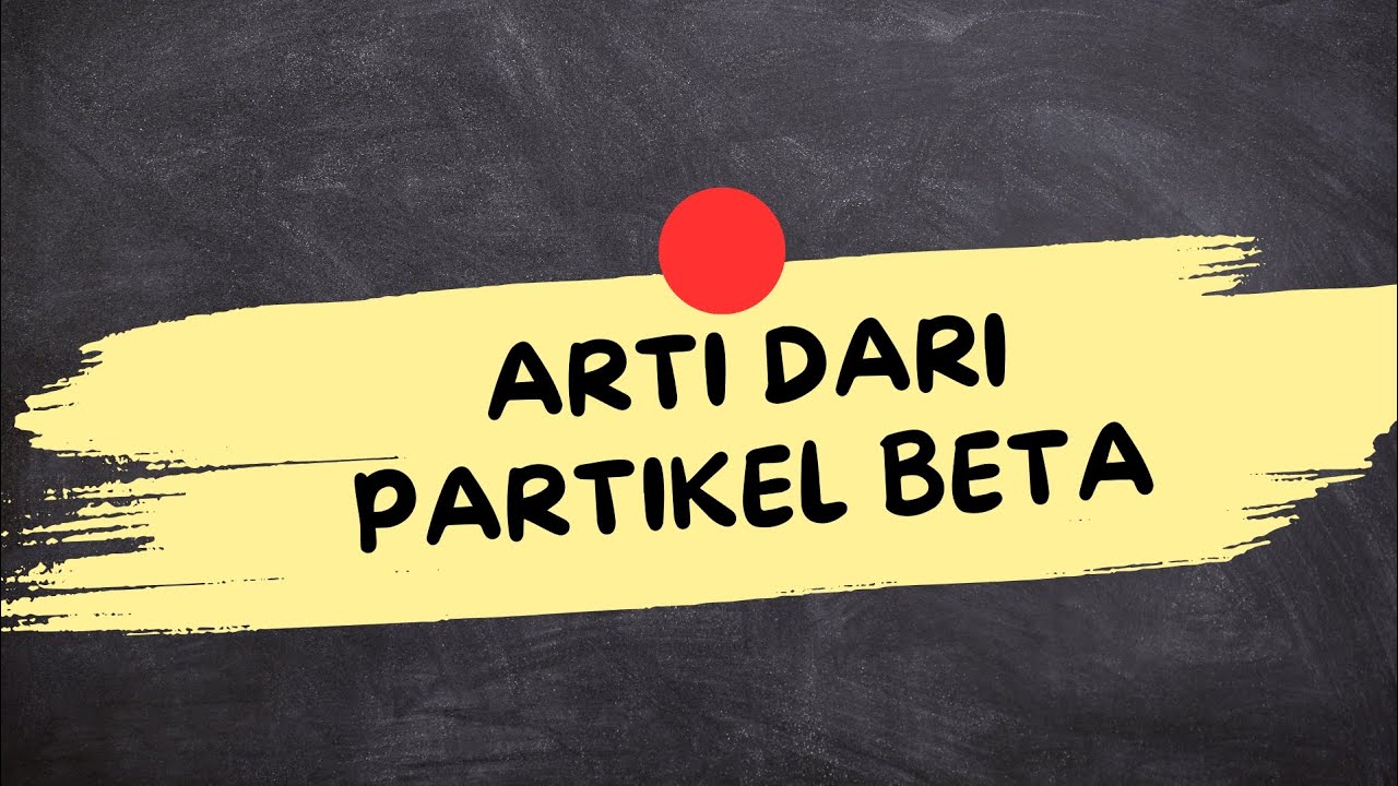 APA ITU PARTIKEL BETA (Partikel Beta Adalah) - YouTube