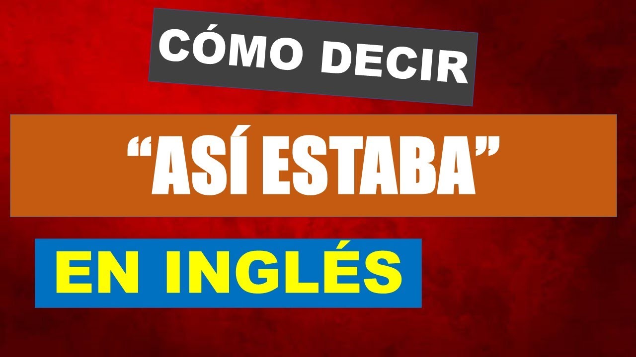 CÓMO DECIR "ASÍ ESTABA" EN INGLÉS - YouTube