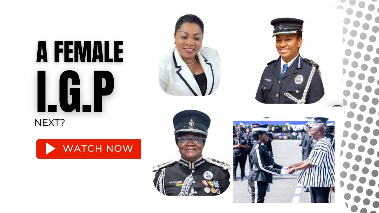 Will the NEXT IGP of Ghana be a FEMALE? Watch this to find out ...