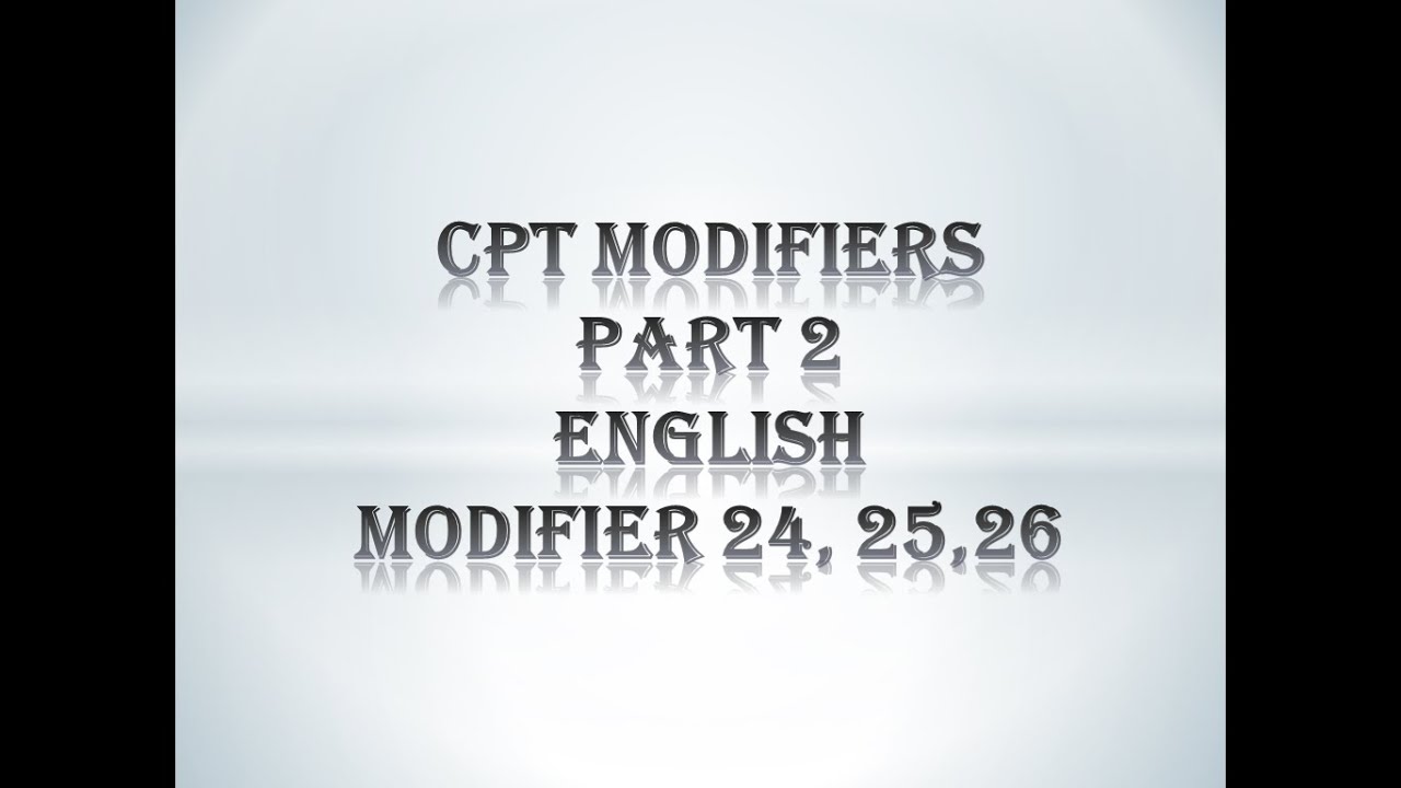 CPT MODIFIERS 24 25 26 WITH EXAMPLES ENGLISH MEDICAL CODING CPT MODIFIERS 24 25 26 WITH EXAMPLES ENGLISH MEDICAL CODING