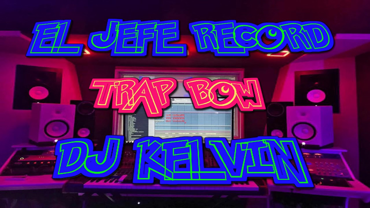 EL JEFE RECORD, INSTRUMENTAL TRAP BOW,PROD DJ KELVIN - YouTube